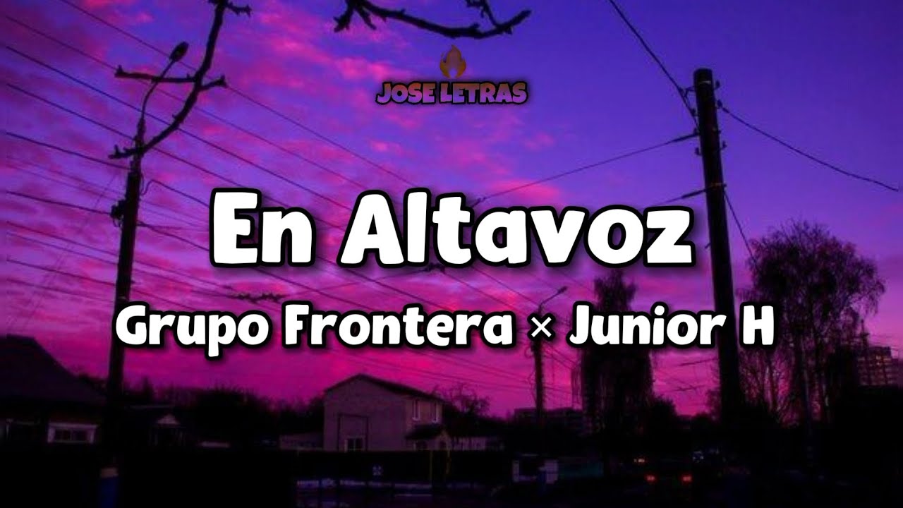 En Alta Voz | Grupo Frontera × Junior H | Letra/Lyrics - YouTube