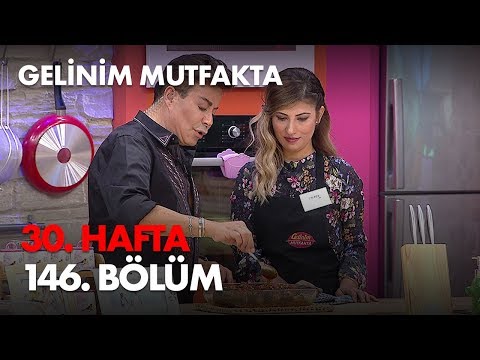 Gelinim Mutfakta 30. Hafta 146. Bölüm - Full Bölüm