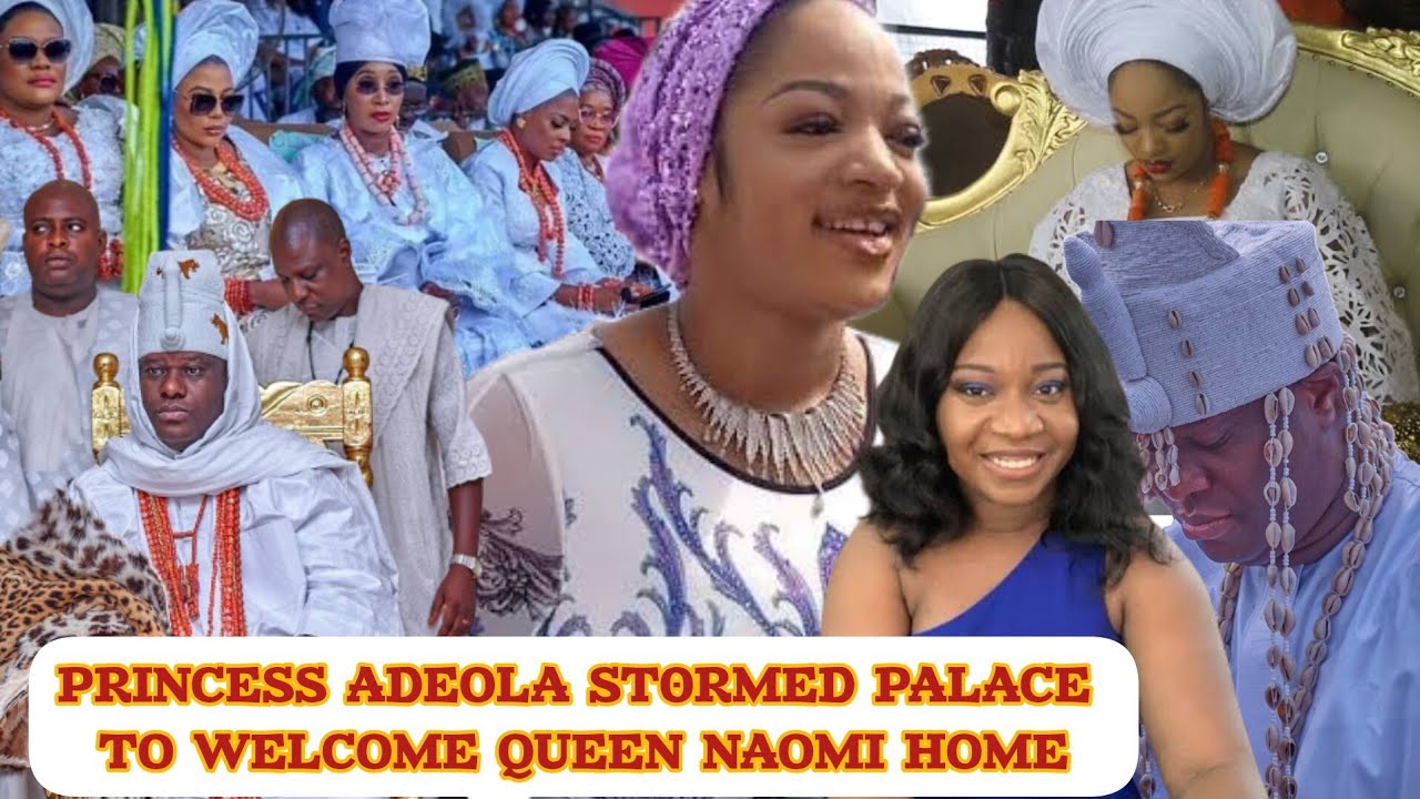 PRINCESS ADEOLA ST0RMED PALACE TO WELCOME QUEEN NAOMI HOME - YouTube
