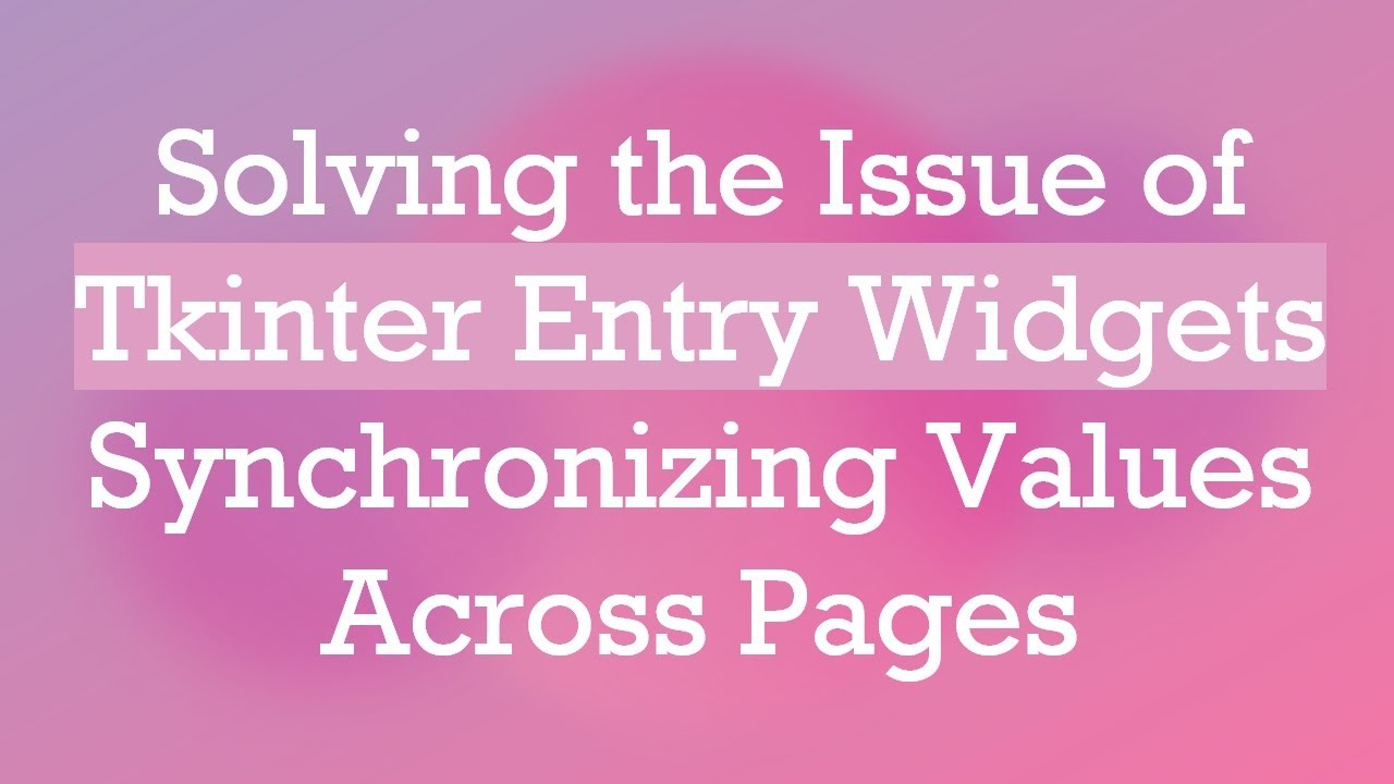 Solving The Issue Of Tkinter Entry Widgets Synchronizing Values Across 7838