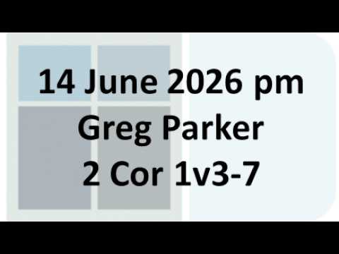 14 June 2026 pm - Greg Parker -  2 Corinthians 1v3-7