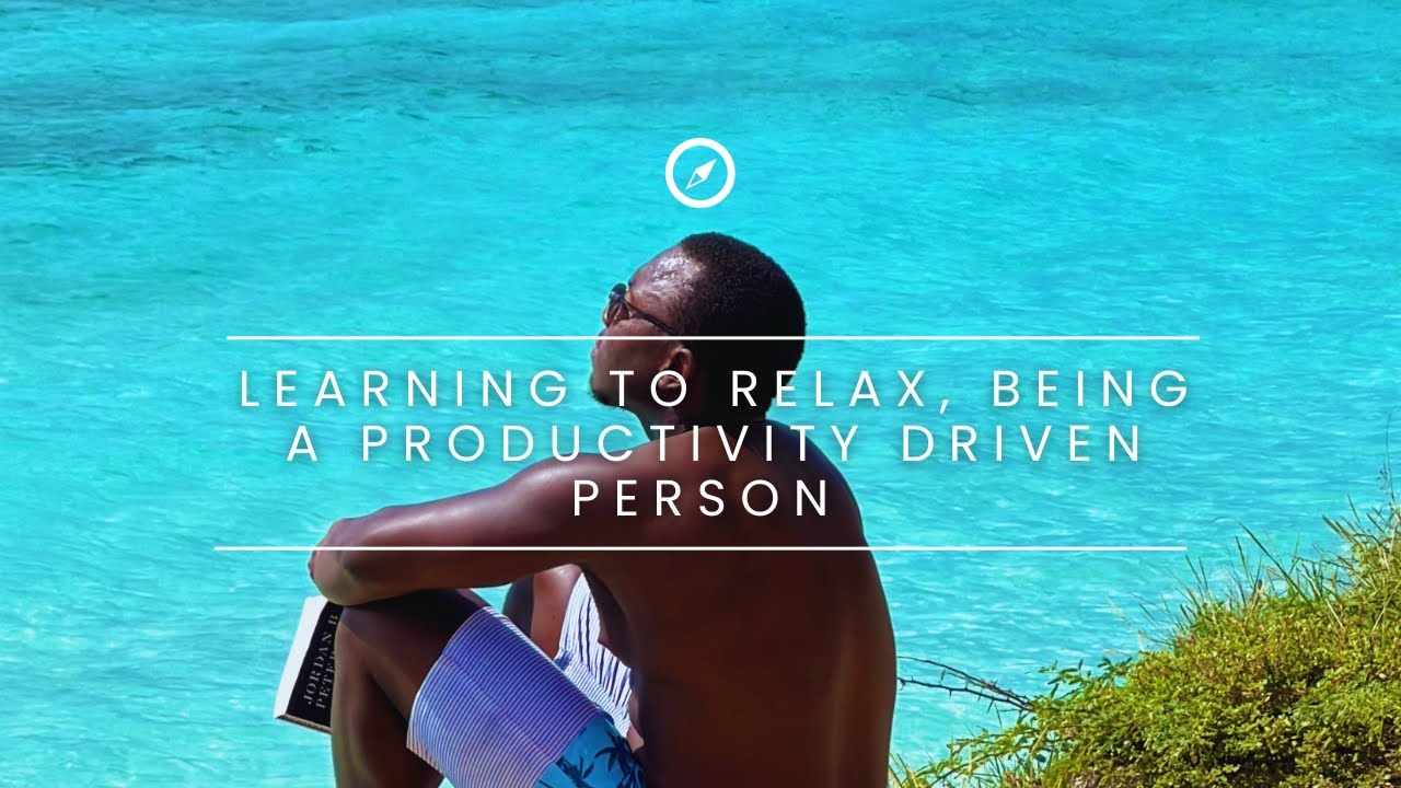 Learning to relax as someone who is productivity driven, a real ...