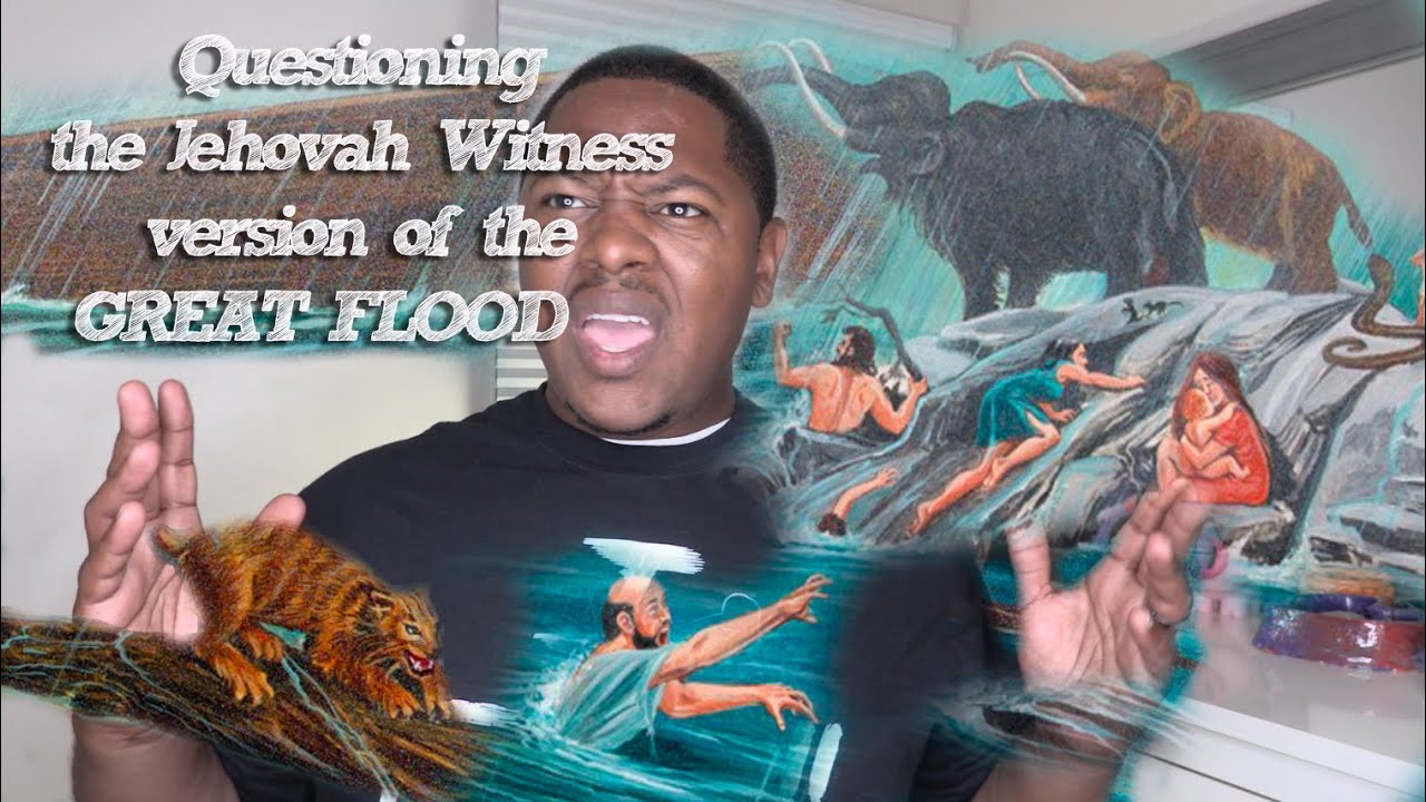 Questioning the Jehovah Witness Version of the GREAT FLOOD!!! - YouTube