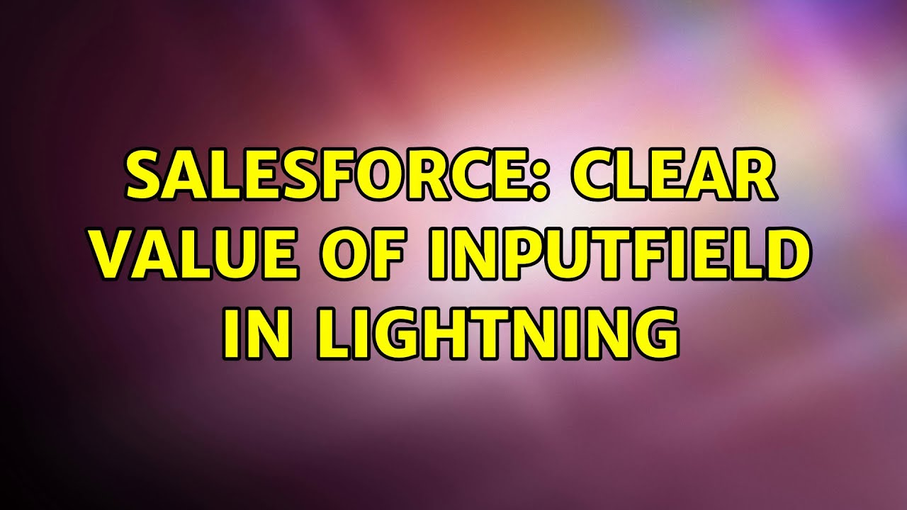 Salesforce Clear Value Of Inputfield In Lightning Youtube
