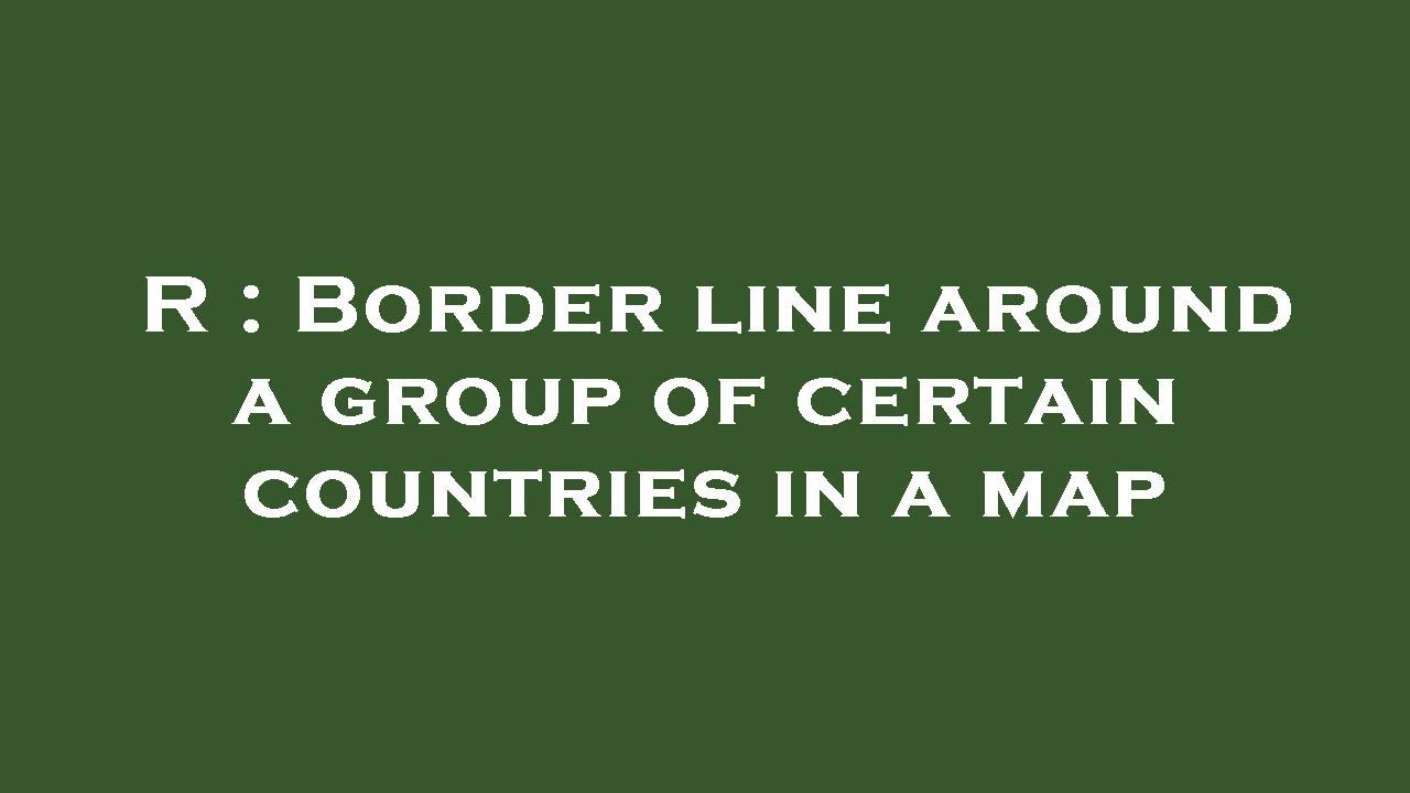 R : Border line around a group of certain countries in a map - YouTube