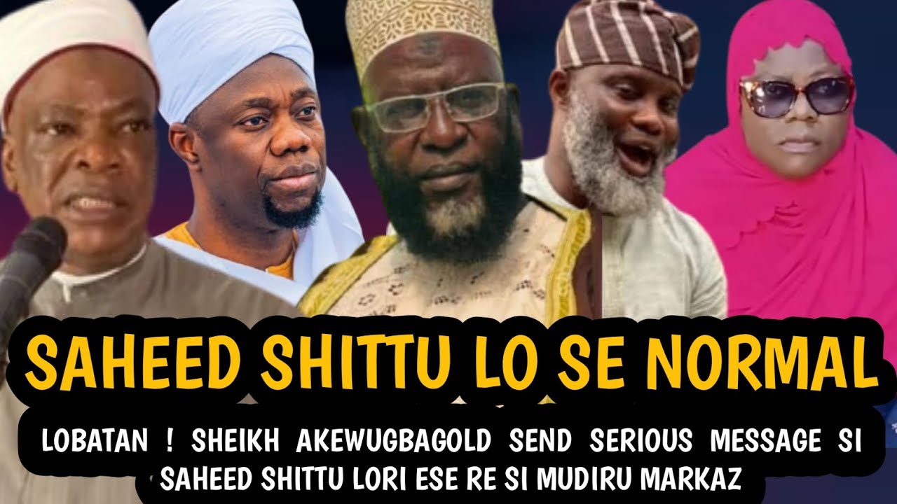 SAHEED SHITTU LO SE NORMAL | LOBATAN ! SHEIKH AKEWUGBAGOLD SEND SERIOUS MESSAGE SI SAHEED SHITTU ...