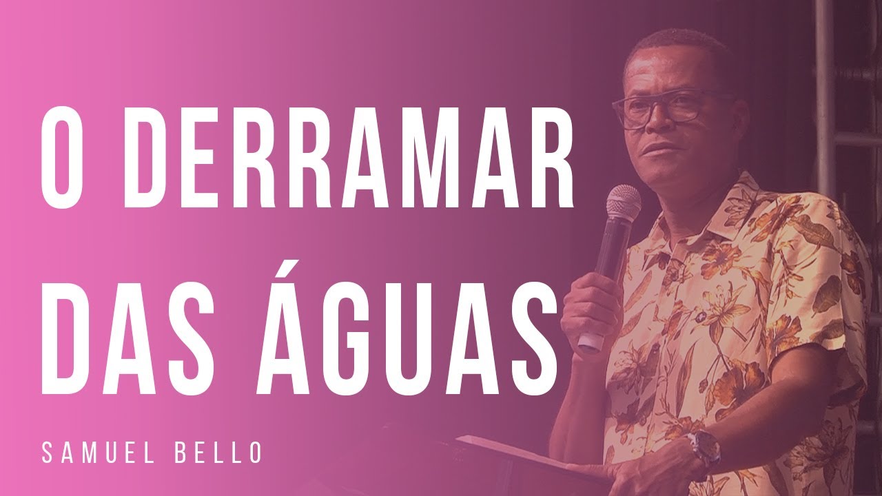 "O DERRAMAR DAS ÁGUAS" || Samuel Bello - YouTube