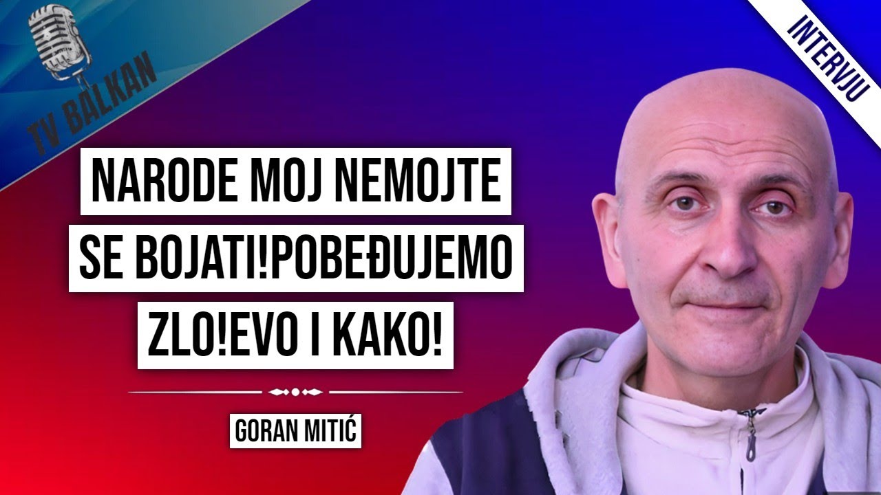 Goran Mitić-Narode moj nemojte se bojati!Pobeđujemo zlo!Evo i kako ...