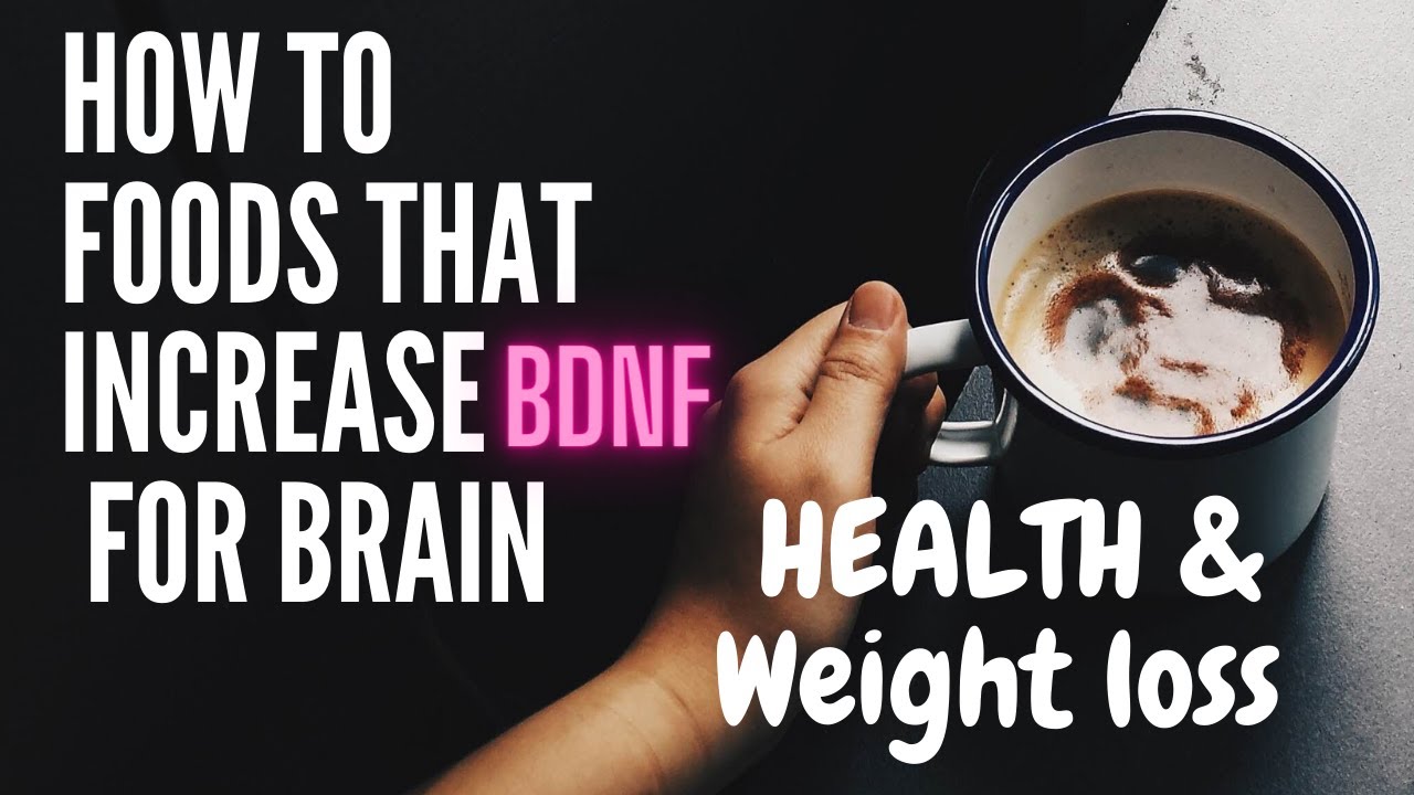 HOW TO FOODS THAT INCREASE BDNF FOR BRAIN Health & WEIGHT LOSS /WELCOME ...
