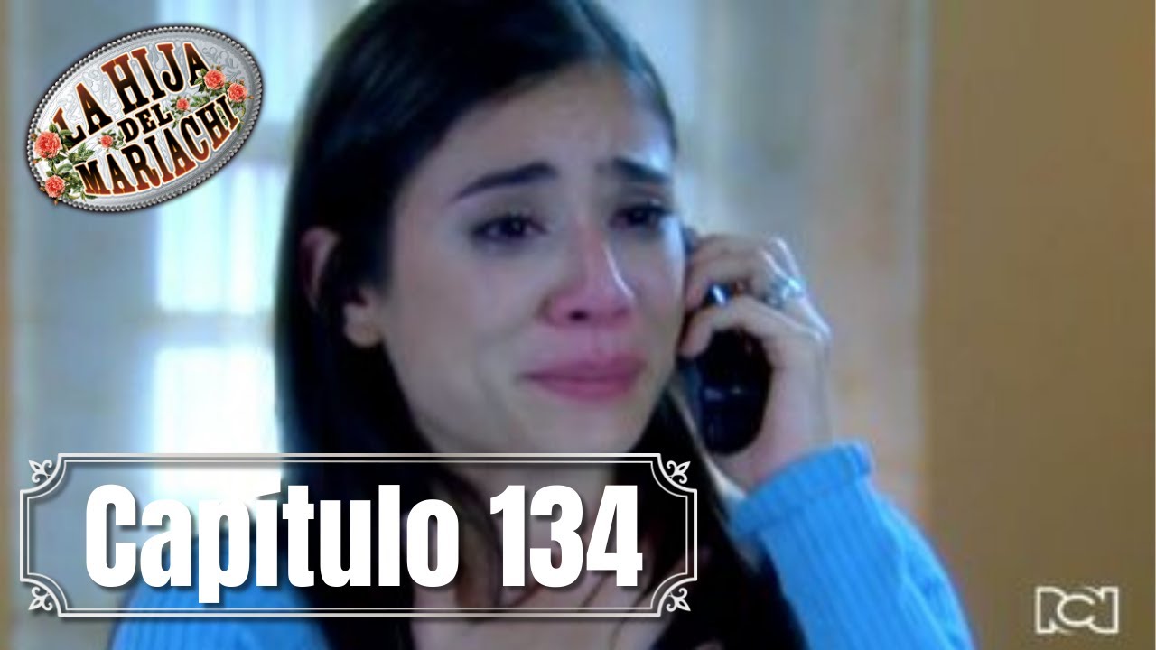 La Hija del Mariachi | Capítulo 134 | Rosario no puede reencontrarse con Emiliano - YouTube
