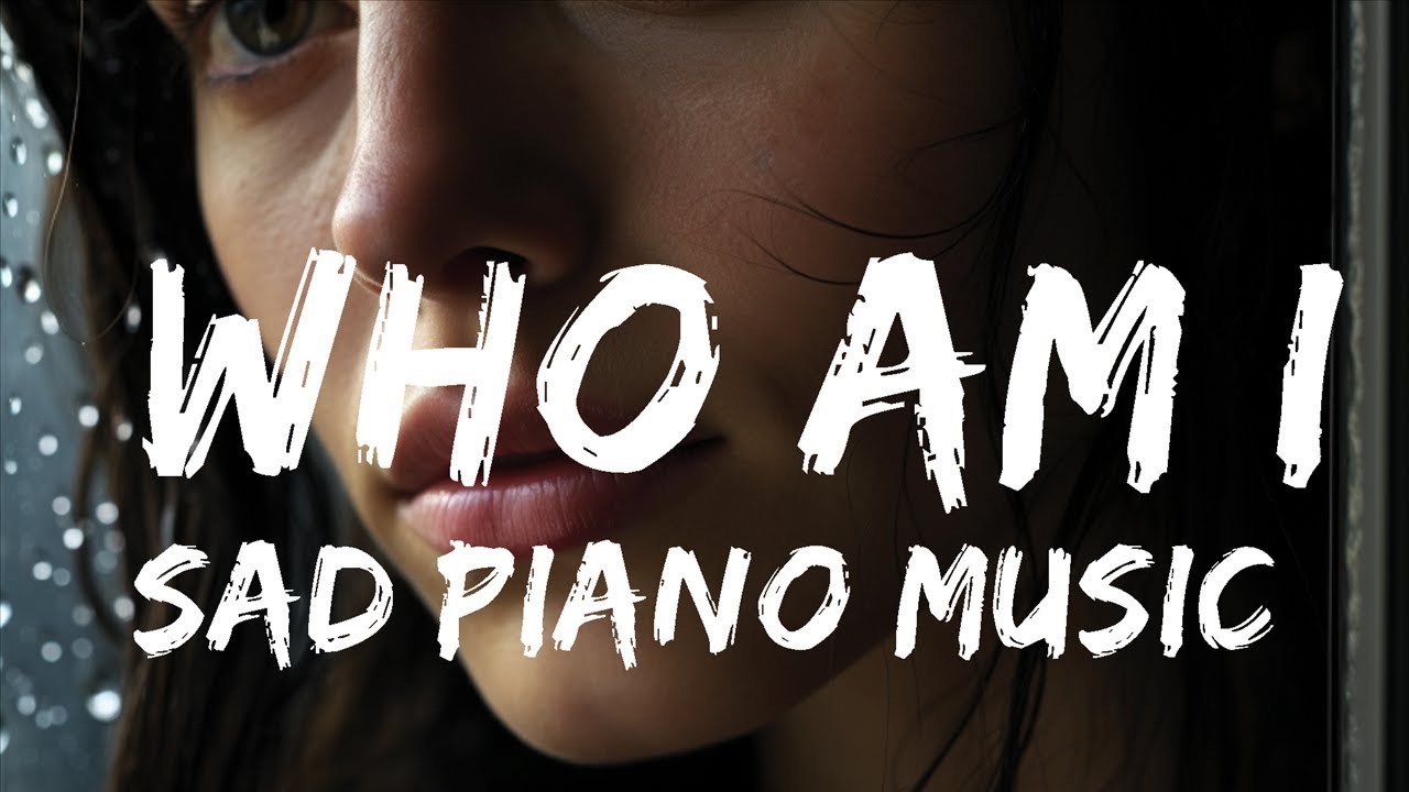 Sad Emotional Piano - Sad Piano Music - Who Am I (Original Composition ...