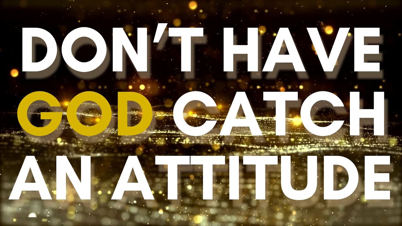 DON’T HAVE GOD CATCH AN ATTITUDE - YouTube