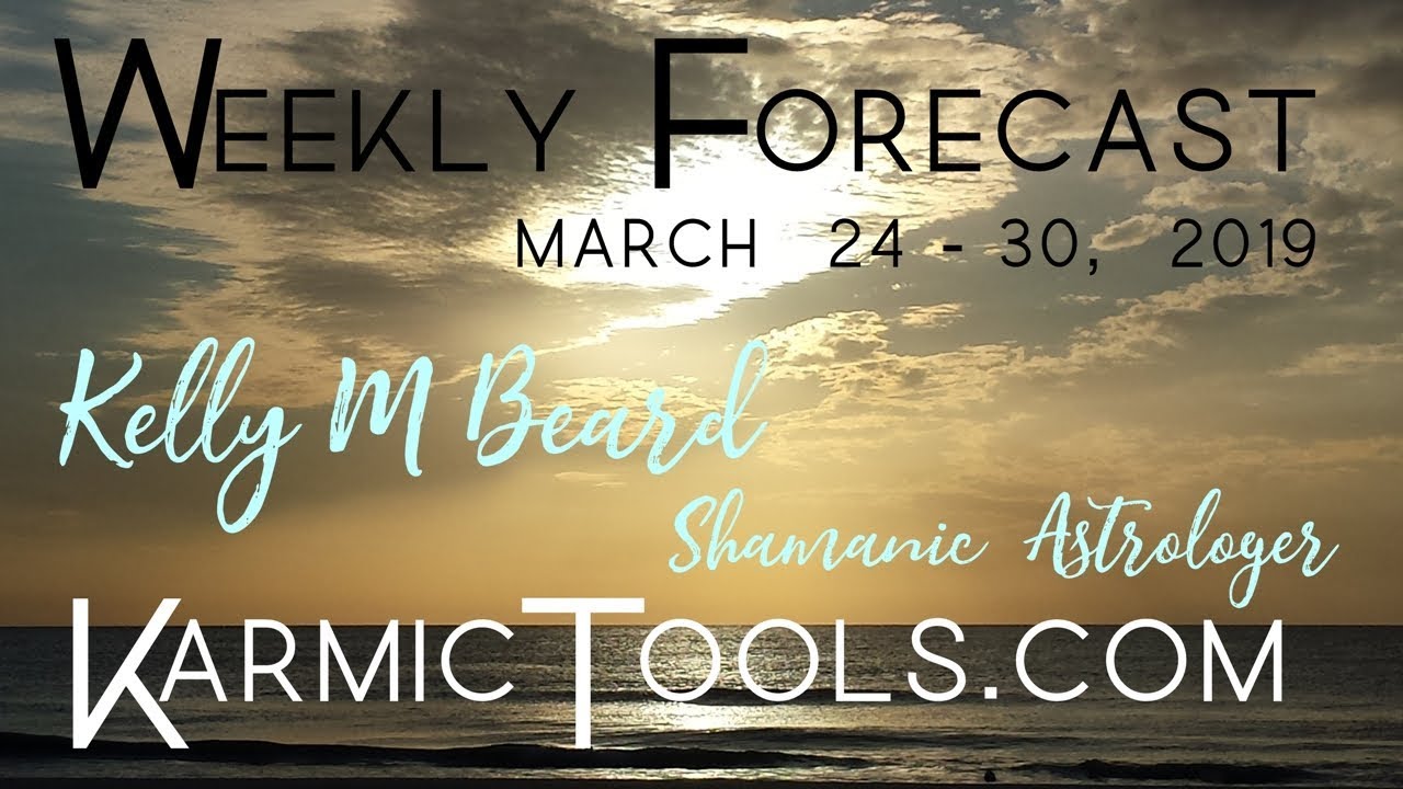 March 24 - 30, 2019 ~ Weekly Forecast by Kelly M Beard - YouTube