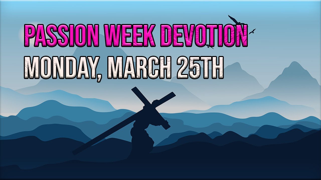Passion Week Devotion [Monday March 25th] - YouTube