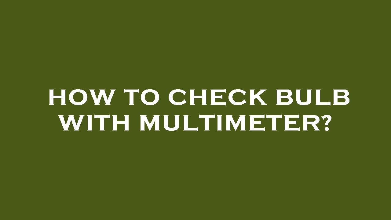 How to check bulb with multimeter? - YouTube