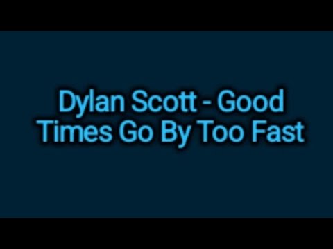 Dylan Scott - Good Times Go By Too Fast (Lyrics) - YouTube