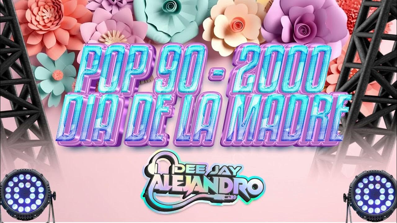 POP 90 - 2000 DIA DE LA MADRE Dee Jay ALEJANDRO - YouTube