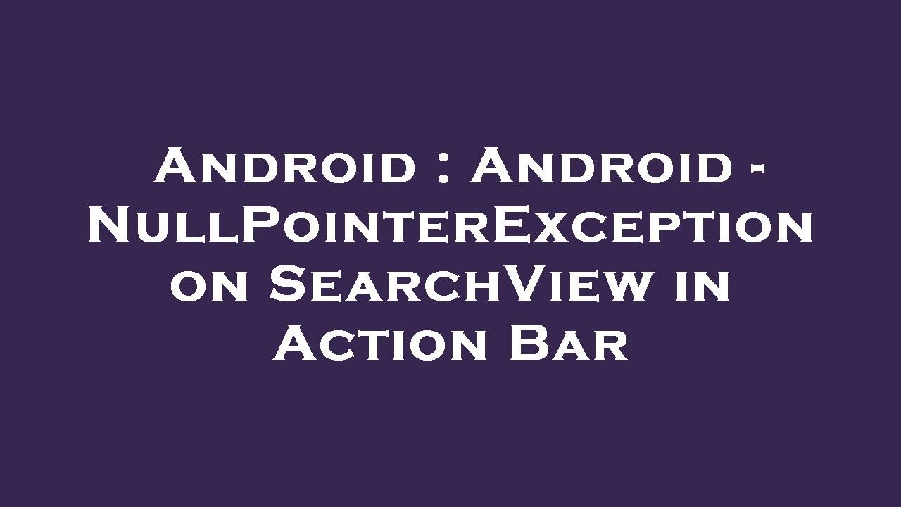 Android Android Nullpointerexception On Searchview In Action Bar