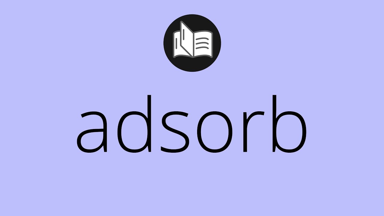What ADSORB means • Meaning of ADSORB • adsorb MEANING • adsorb ...