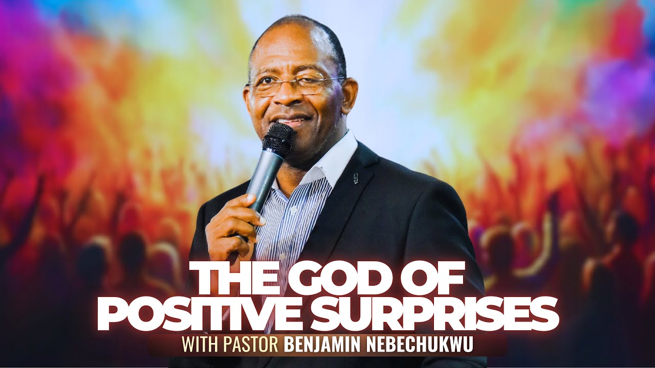 The God of Positive Surprises - Part 2 by Pastor Benjamin Nebechukwu ...