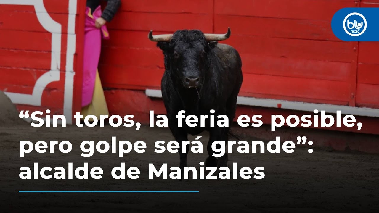 Alcalde de Manizales hace cuentas: “Sin toros, la feria es posible ...