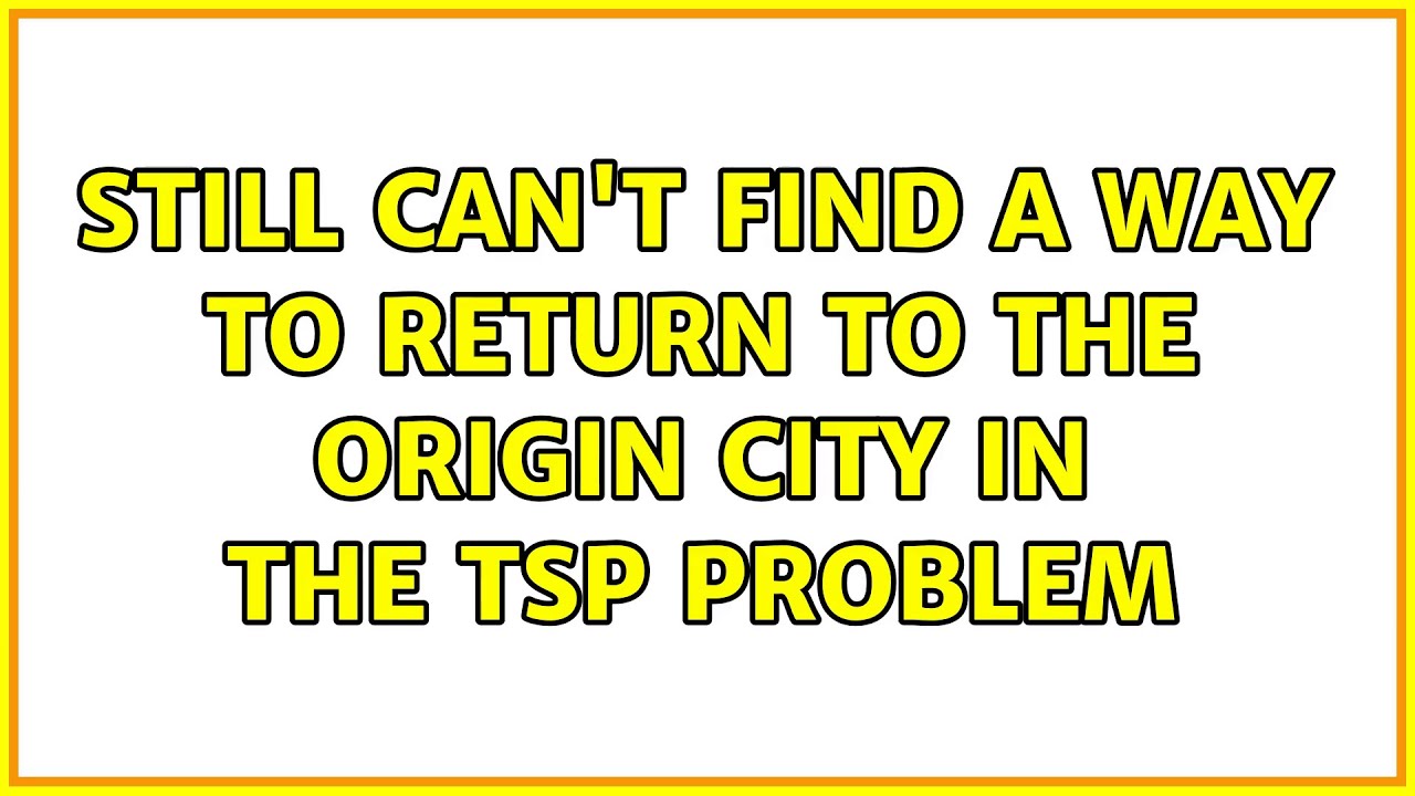 Still can't find a way to return to the origin city in the TSP problem ...