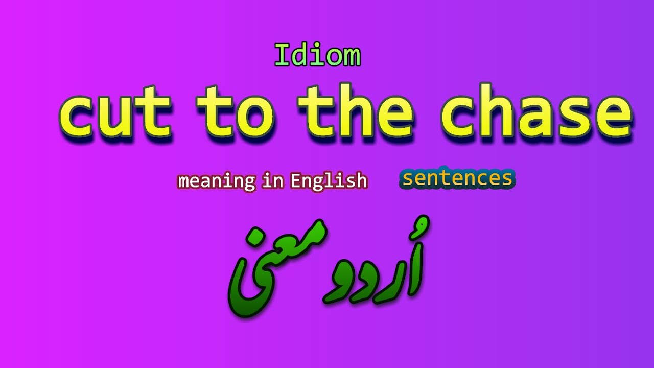 Idioms I Cut To The Chase Meaning In Urdu Meaning In English