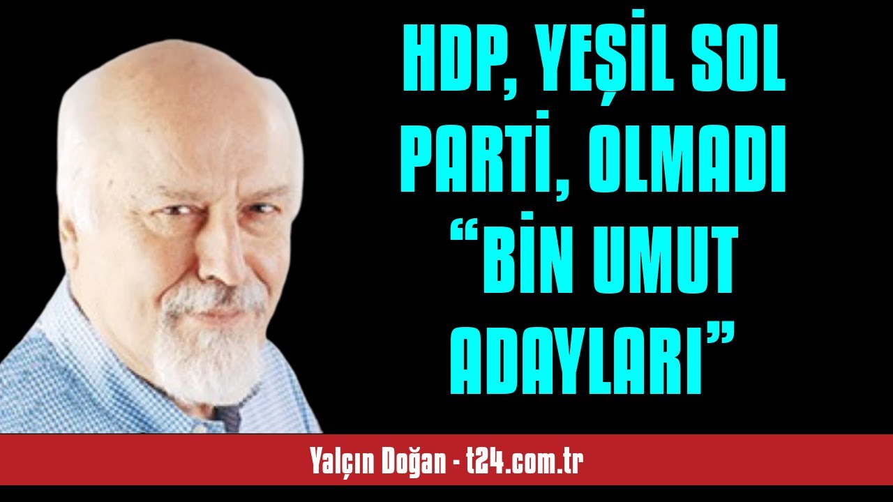 YALÇIN DOĞAN: HDP, YEŞİL SOL PARTİ, OLMADI “BİN UMUT ADAYLARI” - SESLİ ...