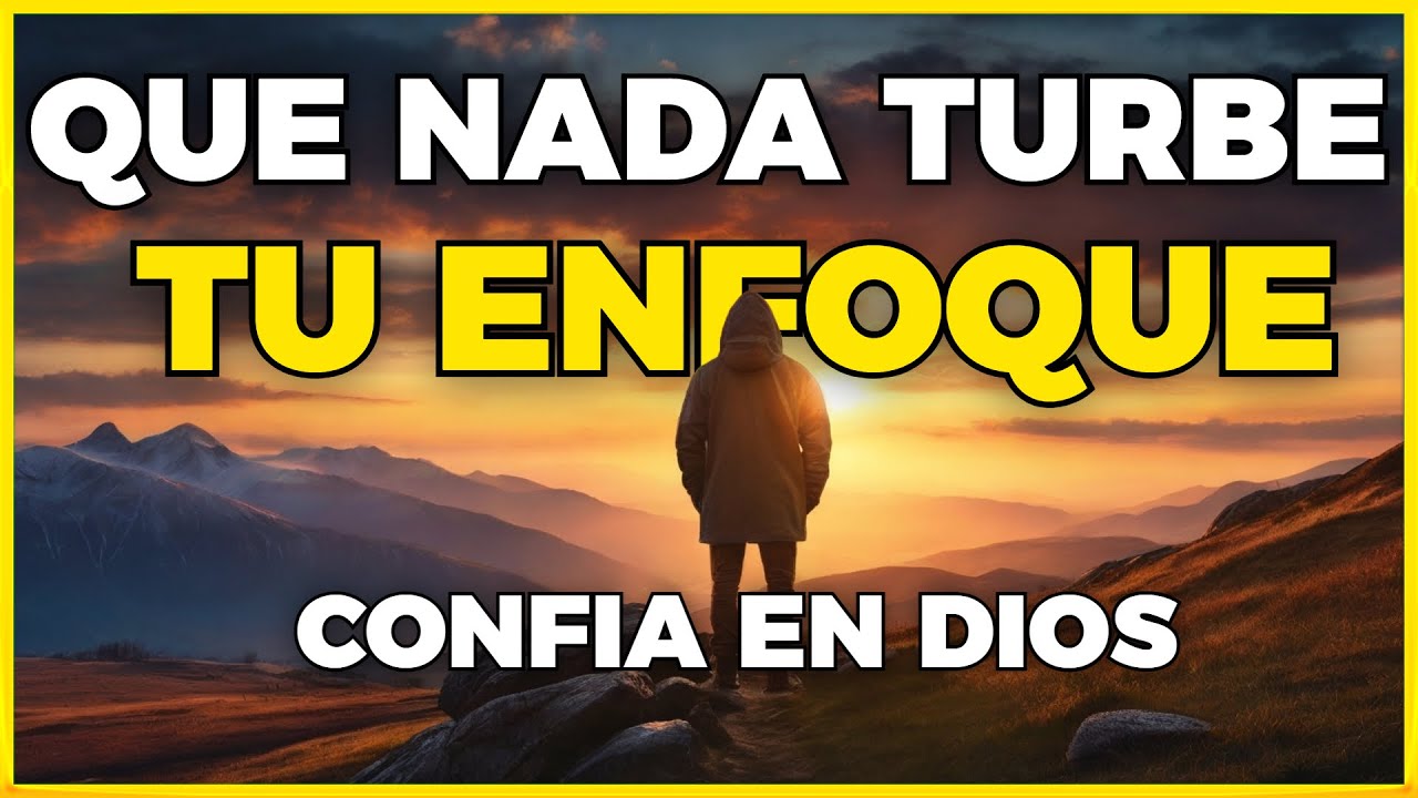 QUE NADA TURBE TU CONCENTRACION Y ENFOQUE DE VIDA DIOS SE ENCARGARA DE ...