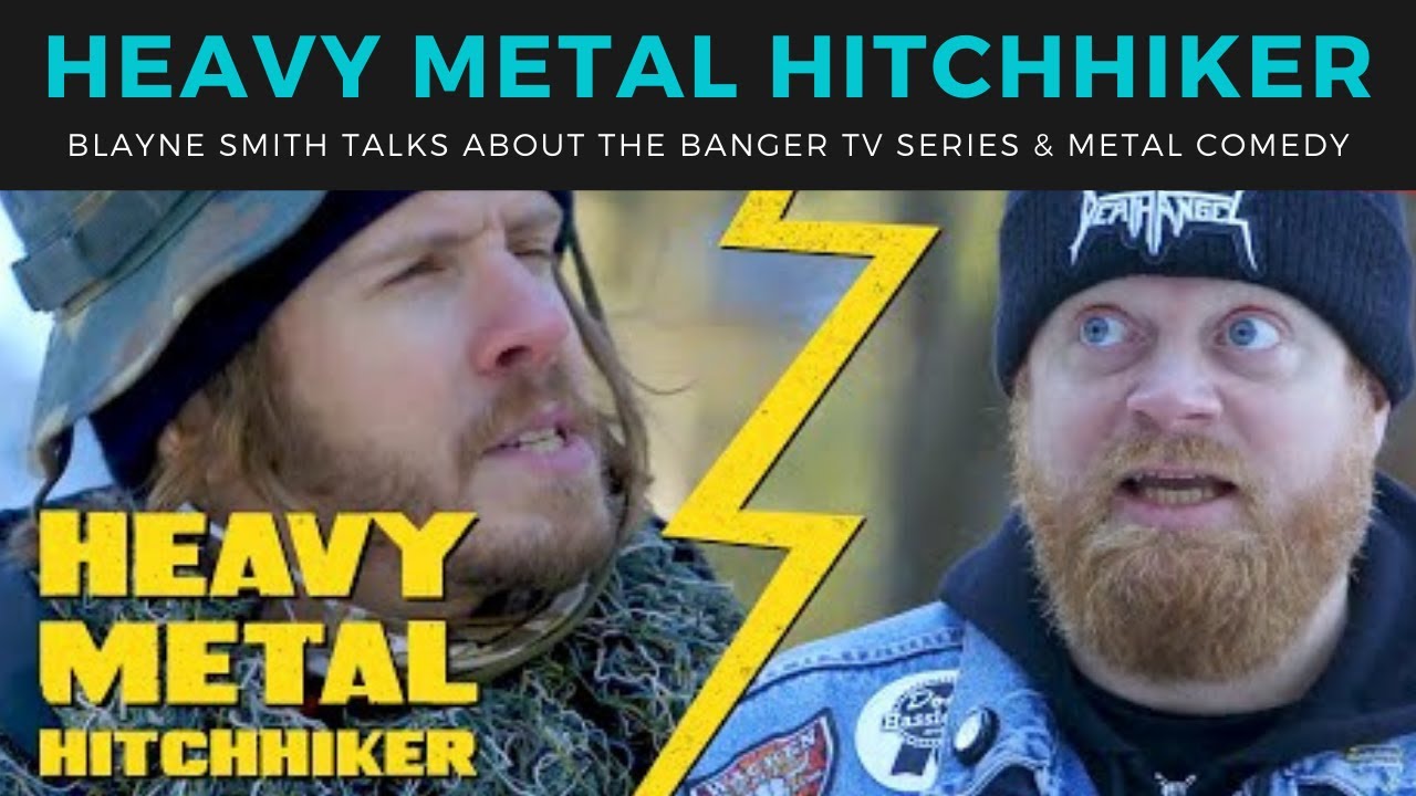 HEAVY METAL HITCHHIKER - Blayne Smith talks about the Banger TV METAL ...
