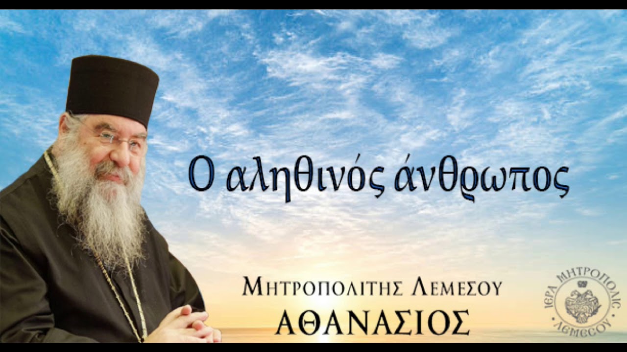 Ο Αληθινός άνθρωπος / Μητροπολίτης Λεμεσού κ.Αθανάσιος - YouTube