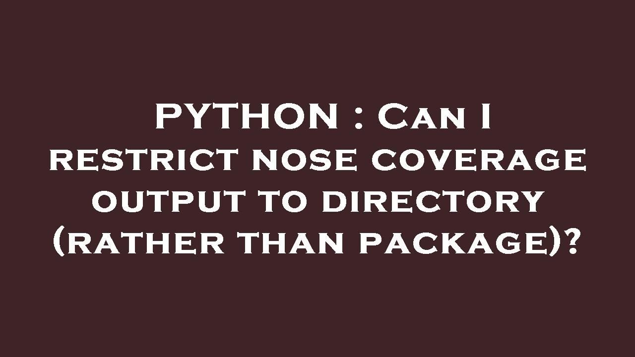 PYTHON : Can I restrict nose coverage output to directory (rather than ...