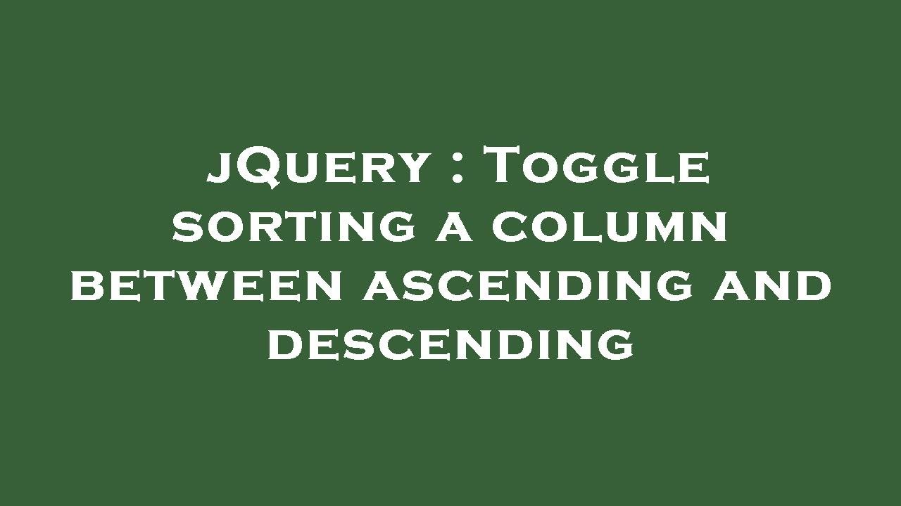 jQuery : Toggle sorting a column between ascending and descending - YouTube