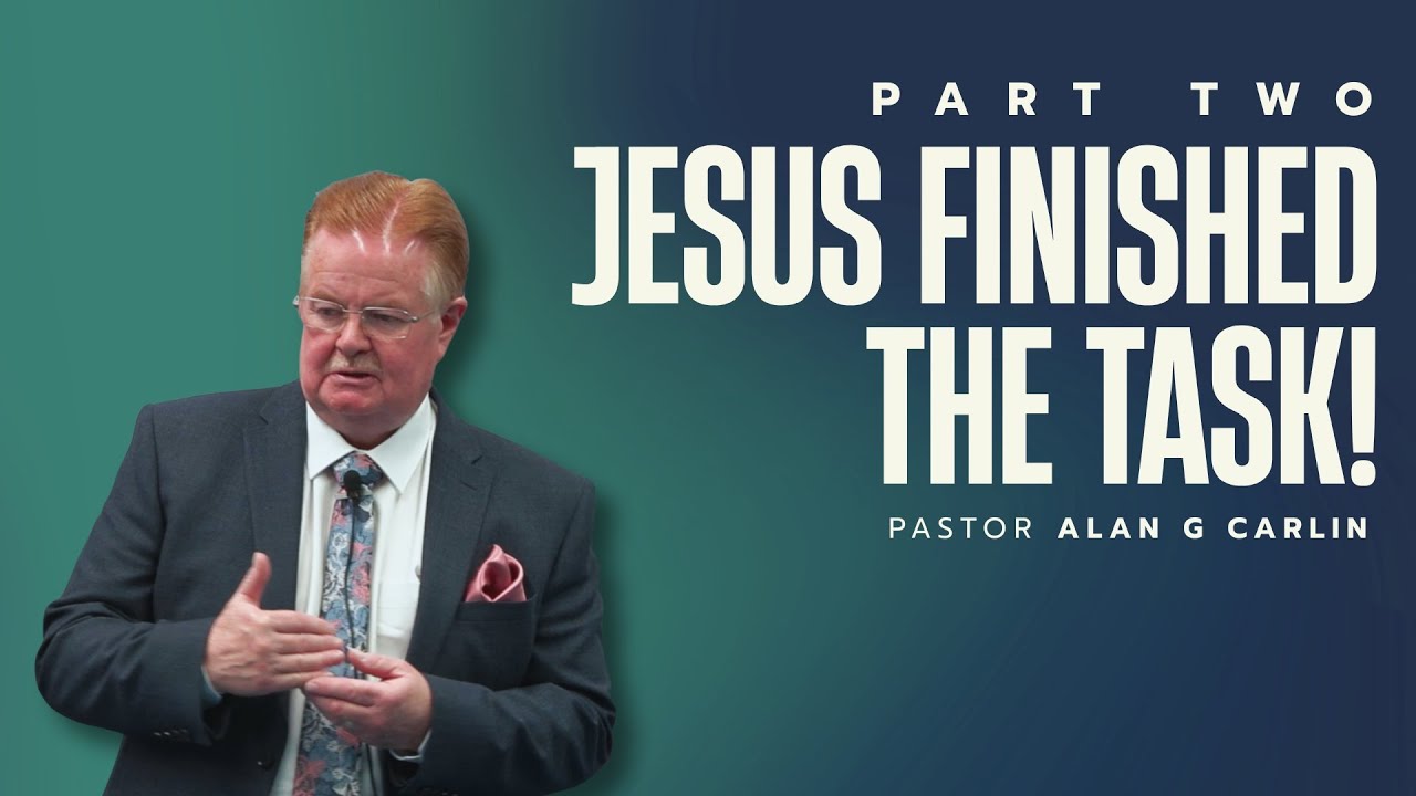 Jesus Finished The Task | Pastor Alan G Carlin | Part Two - YouTube