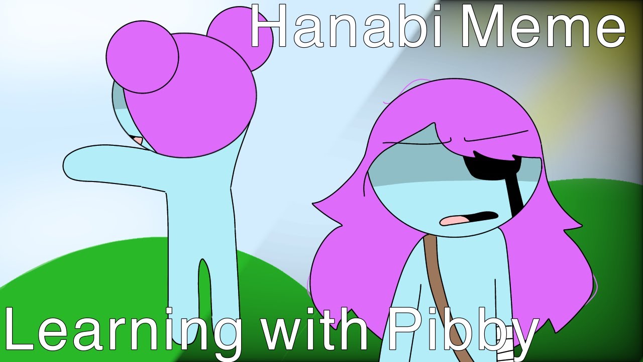 Hanabi Meme//Ft.Pibby//a little blood warning?//A little flash^^//Enjoy ...