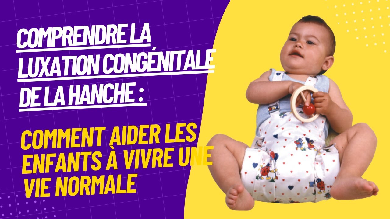 Comprendre la luxation congénitale de la hanche et son traitement en ...