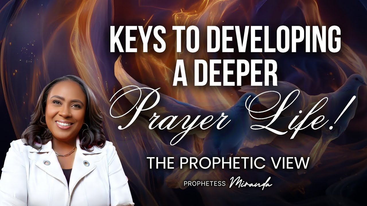 Keys To Developing A Deeper Prayer Life! | Prophetess Miranda ...