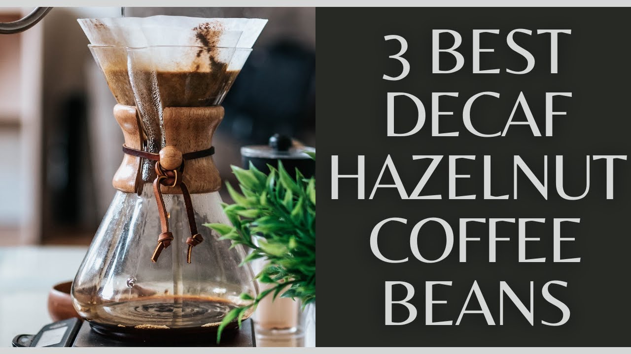 3 BEST Decaf Hazelnut Coffee Beans(IT WILL CHANGE YOUR MIND ABOUT ...