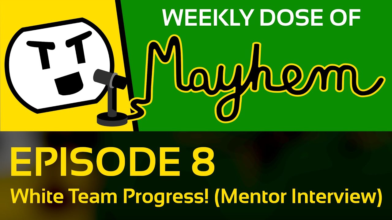 White Team Progress! (Mentor Interview) | Weekly Dose of Mayhem Week 8 ...