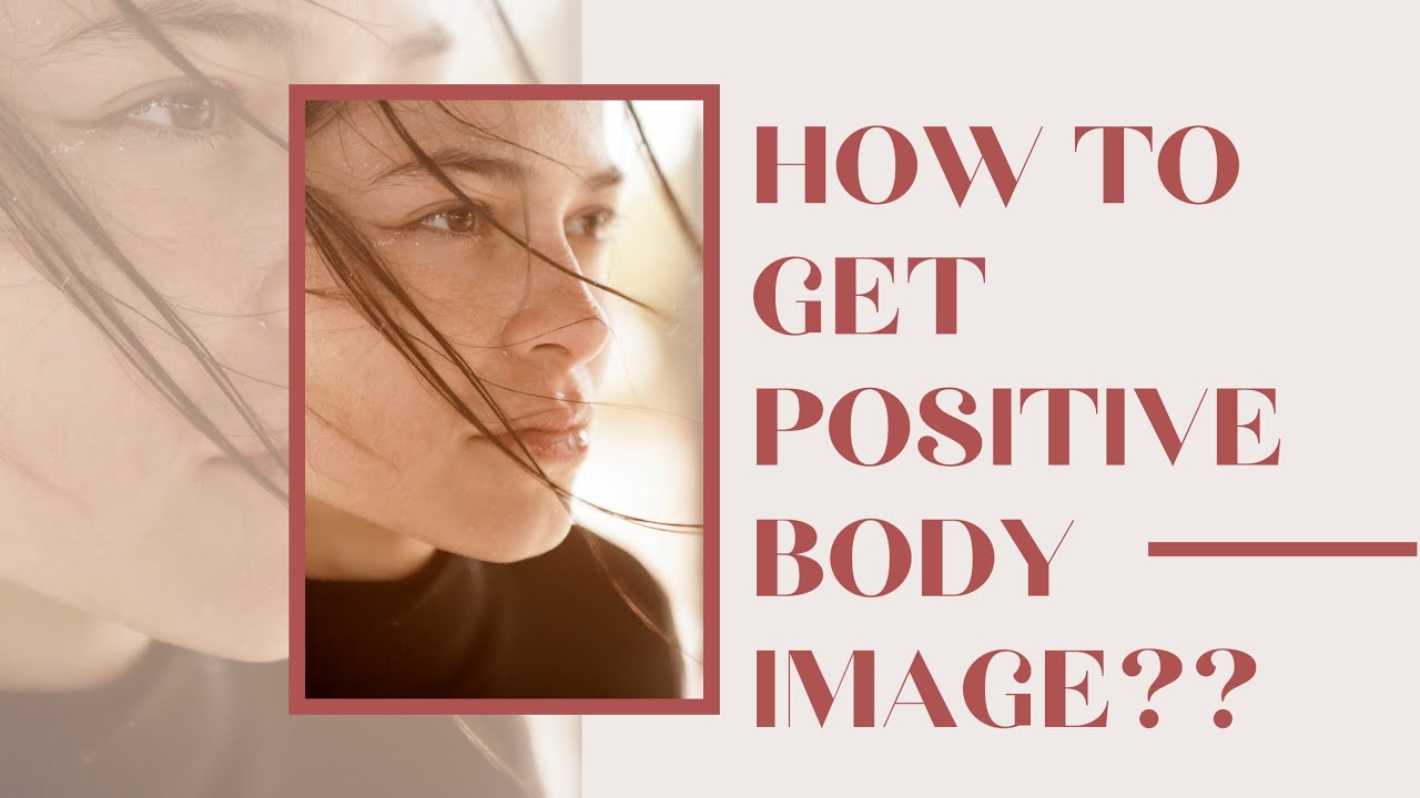 How to get a positive body image - YouTube