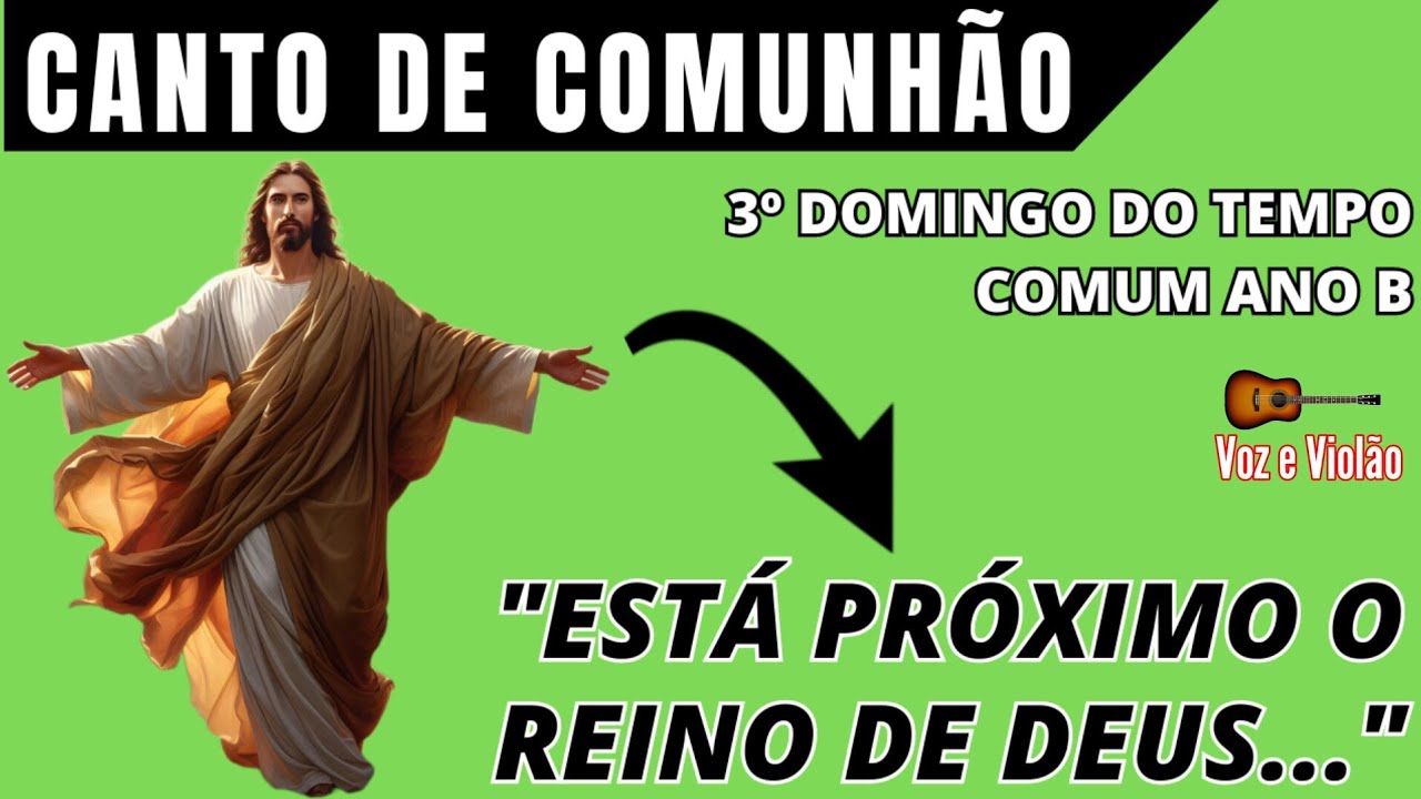 COMUNHÃO: ESTÁ PRÓXIMO O REINO DE DEUS - 3° Domingo do Tempo Comum Ano ...