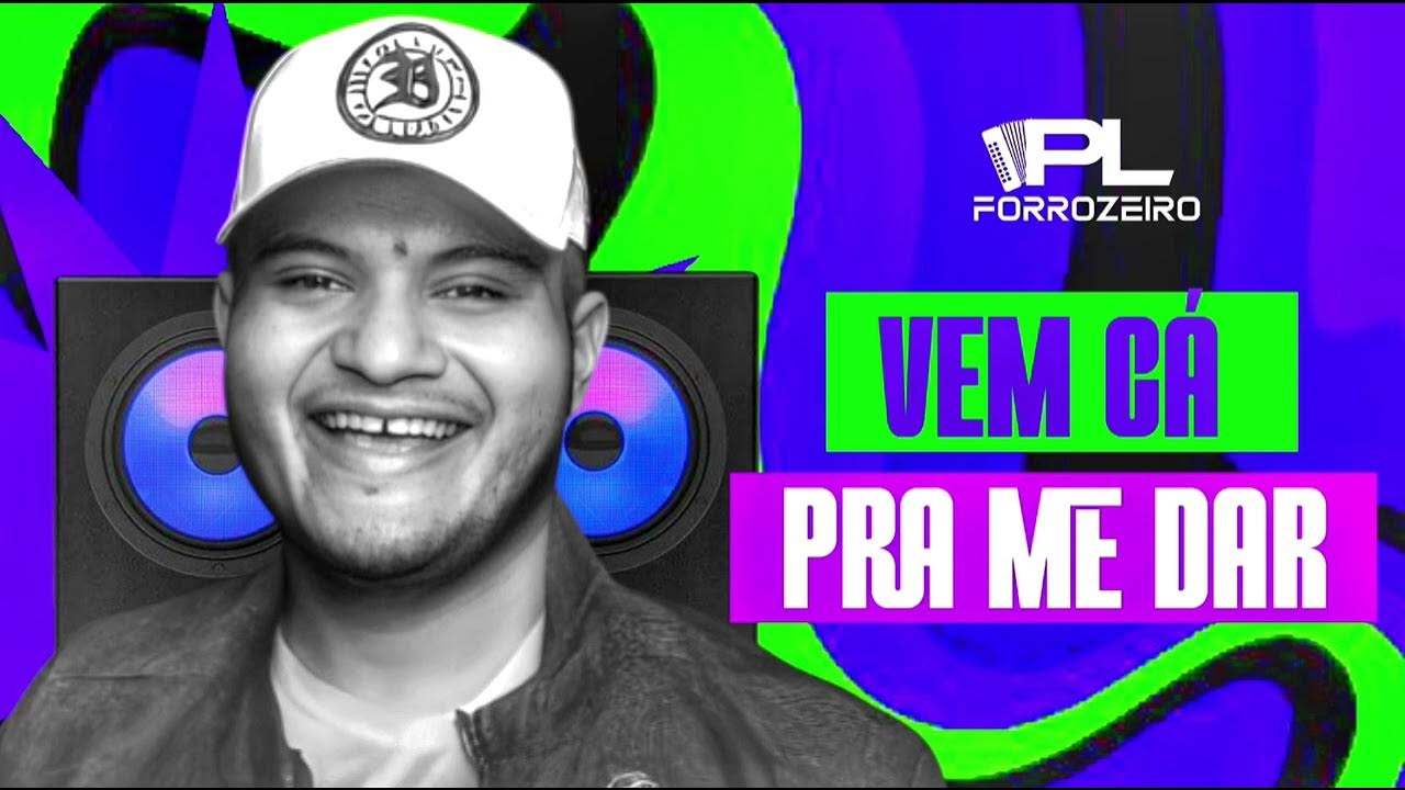 VEM CÁ PRA ME DAR - PL FORROZEIRO - YouTube