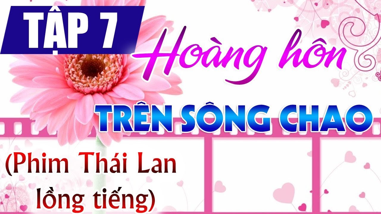 Hoàng hôn trên sông Chao tập 7, phim Thái lan lồng tiếng Việt, cực hay ...