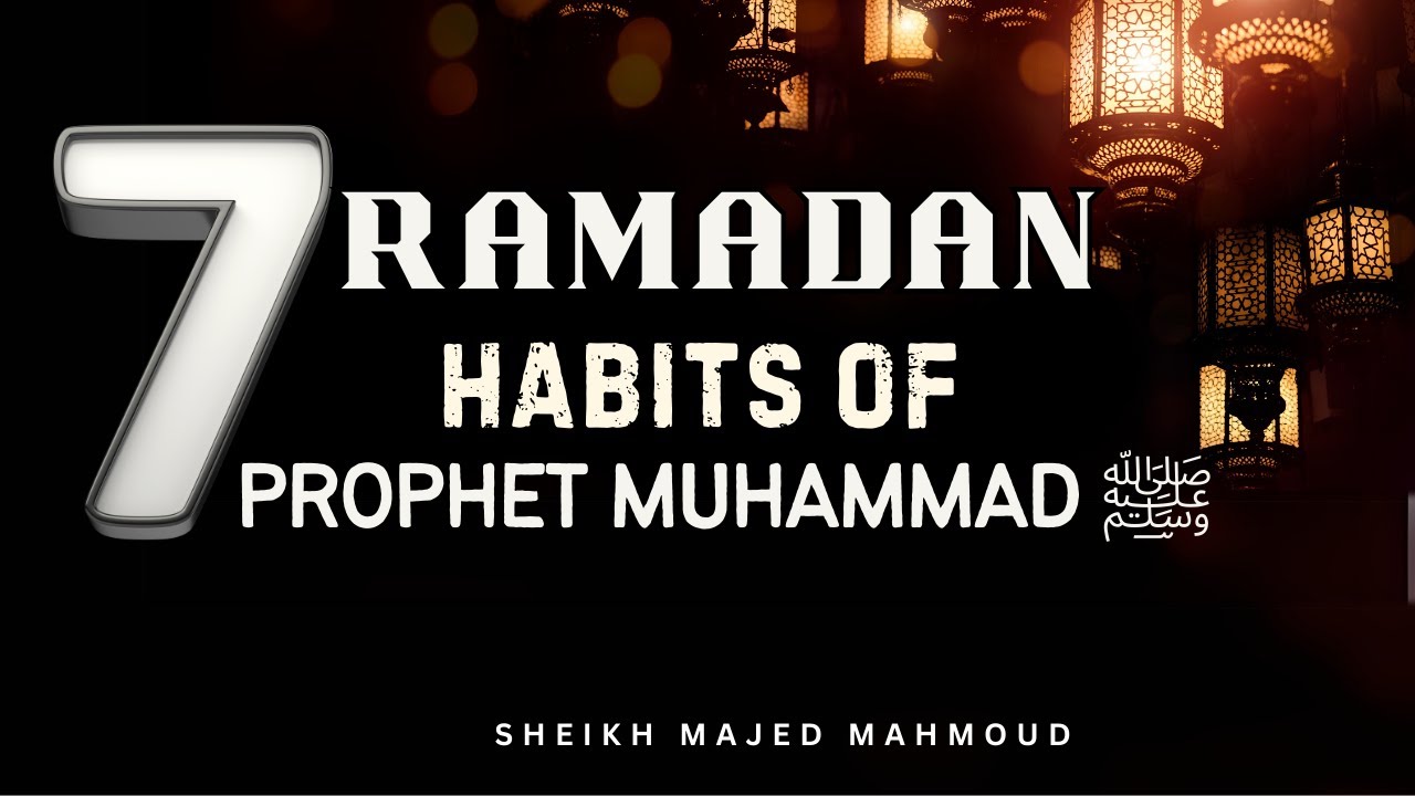 7 RAMADAN HABITS OF PROPHET MUHAMMAD ﷺ | Sheikh Majed Mahmoud - YouTube