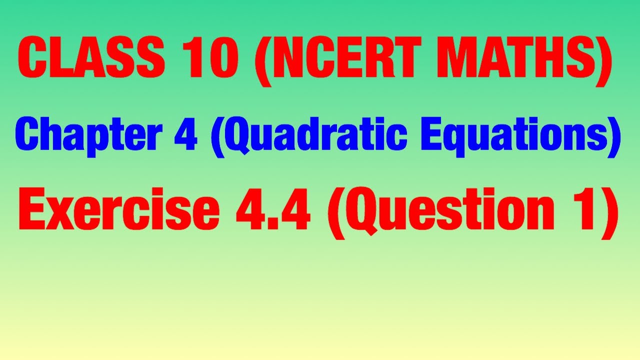 CLASS 10 (NCERT MATHS) Chapter 4 Quadratic Equations) Exercise 4.4 ...