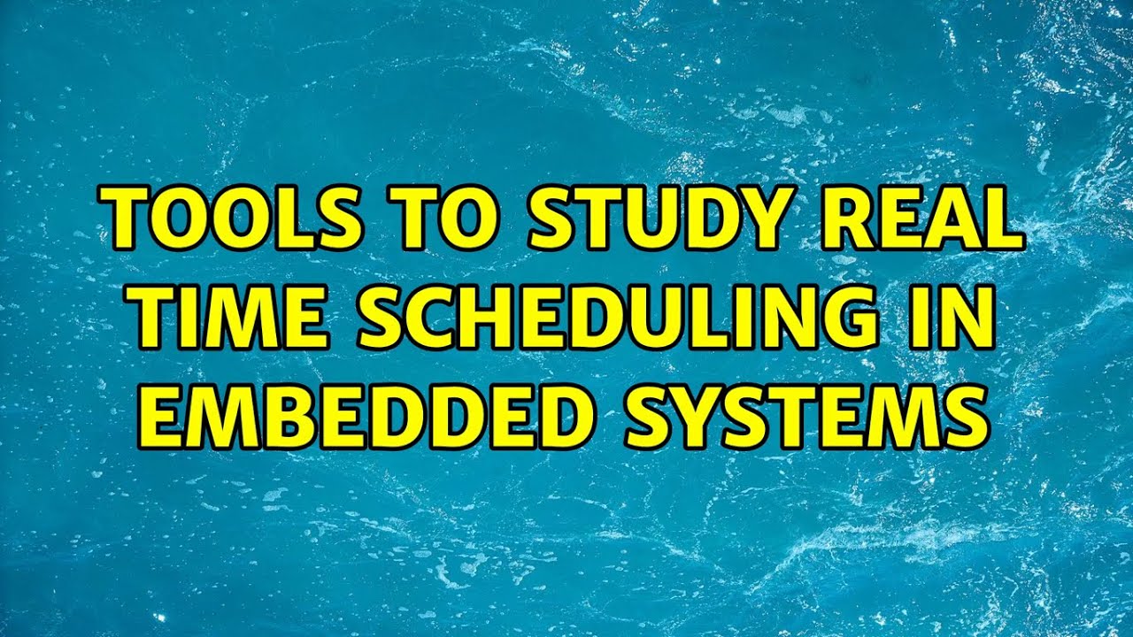 Tools To Study Real Time Scheduling In Embedded Systems 2 Solutions Tools To Study Real Time Scheduling In Embedded Systems 2 Solutions