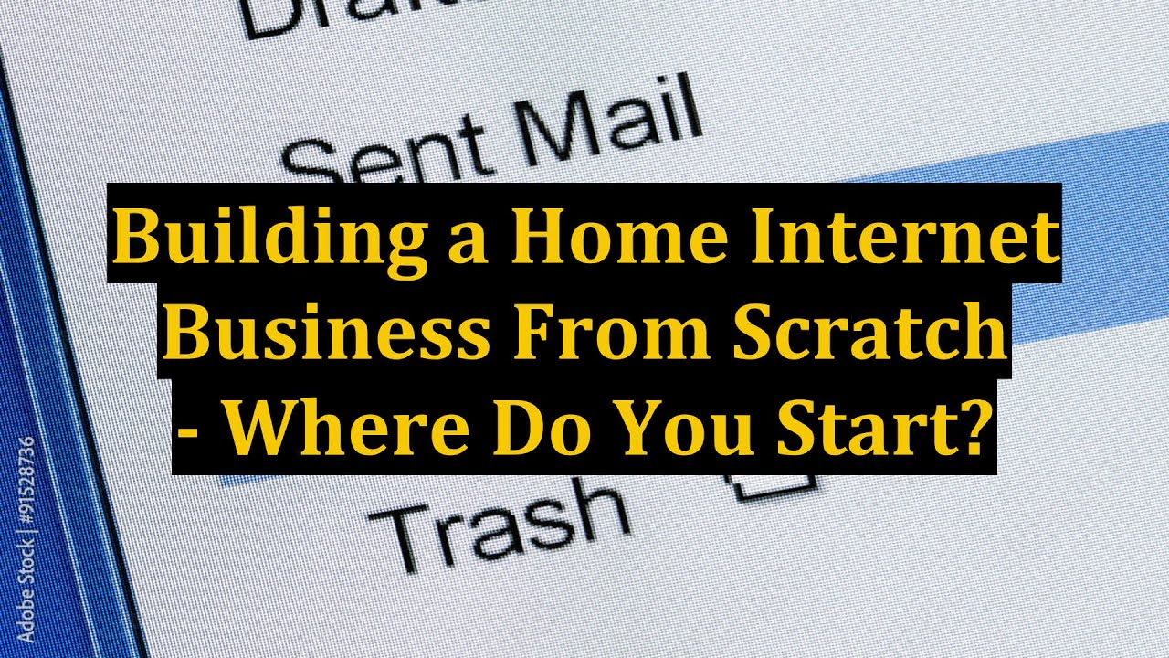 Building a Home Internet Business From Scratch - Where Do You Start ...