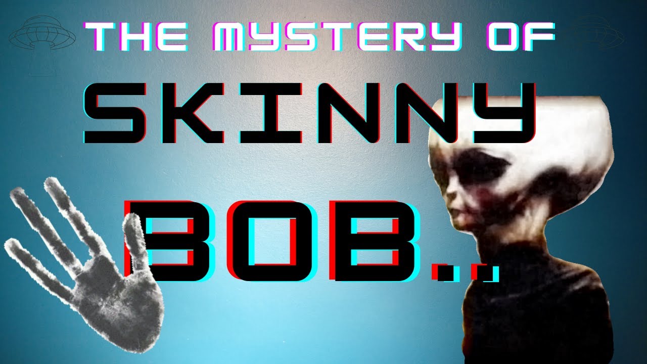 SKINNY BOB ALIEN : THE MYSTERY CONTINUES - YouTube