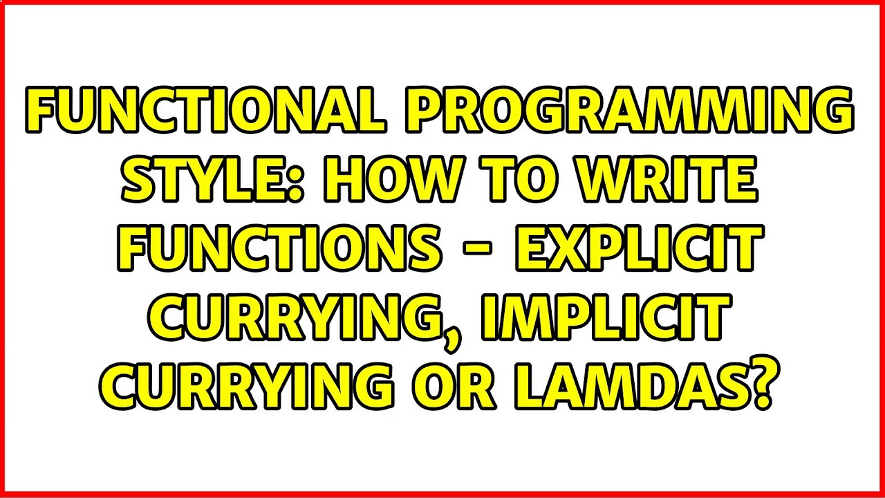 How To Write Functions Explicit Currying Implicit Currying Or Lamdas Youtube