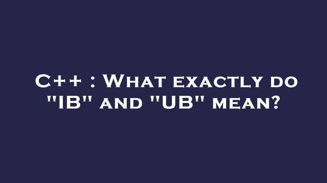 C++ : What exactly do "IB" and "UB" mean? - YouTube